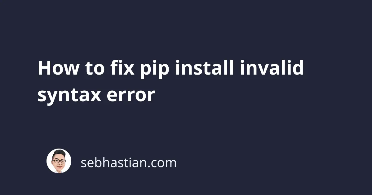 How To Fix Pip Install Invalid Syntax Error Sebhastian